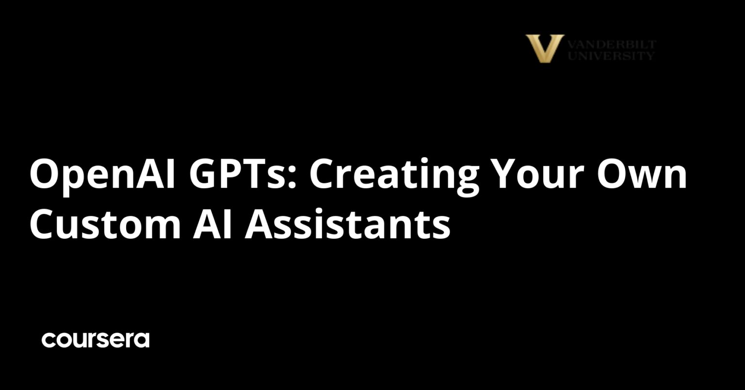 Learn How To Create Your Own Custom Ai Assistants Using Openai Gpts A Free Course From