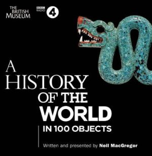 The Complete History of the World (and Human Creativity) in 100 Objects ...