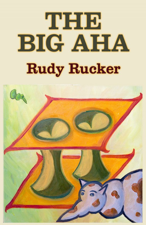The Big Aha, the Latest Novel by Cyberpunk Writer Rudy Rucker, is Now ...